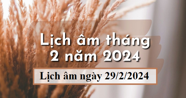Lịch âm 29/2 - Âm lịch hôm nay 29/2 - Lịch vạn niên ngày 29/2/2024