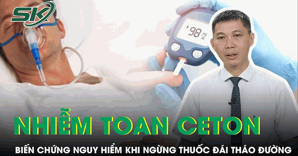 Nhiễm toan ceton - biến chứng nguy hiểm khi tự ý ngưng thuốc đái tháo đường